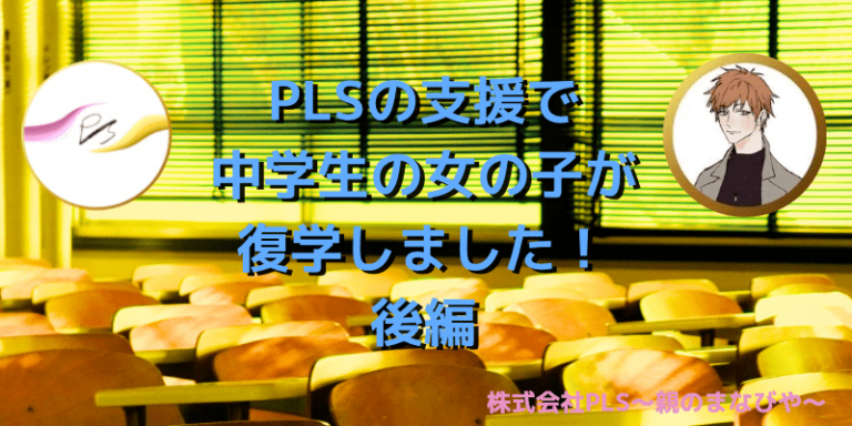 【事例】plsの支援で中学生の女の子が復学を果たしました！後編 株式会社pls